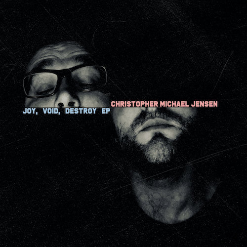Christopher Michael Jensen :: Joy, Void, Destroy EP – RapReviews